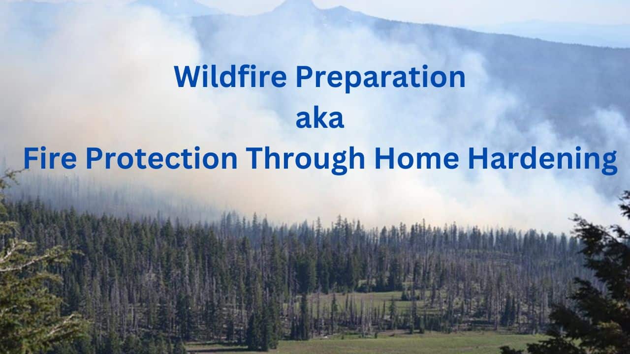 Wildfire Preparation aka Fire Protection Through Home Hardening
