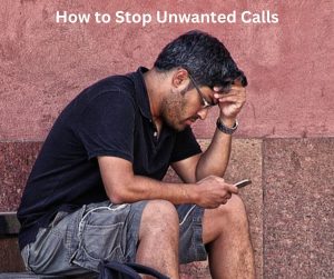 How to Stop Unwanted Calls