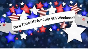 Take Time Off for July 4th Weekend!